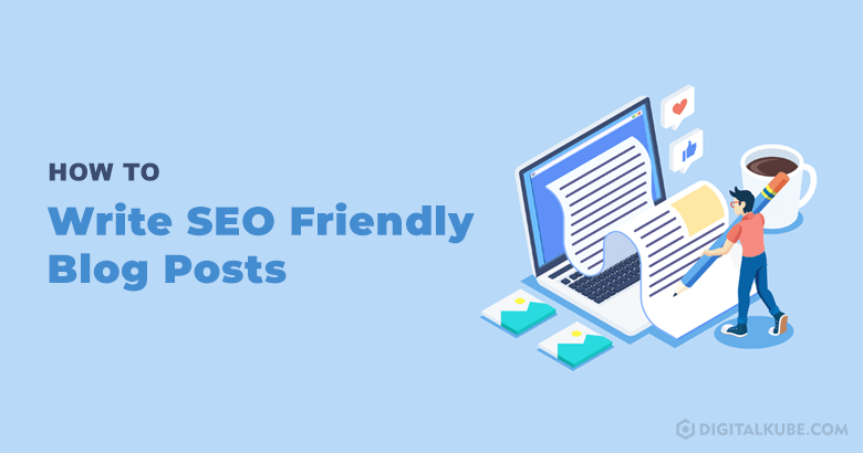 Ultimate Guide to Write SEO-Friendly Blog Posts (2022)